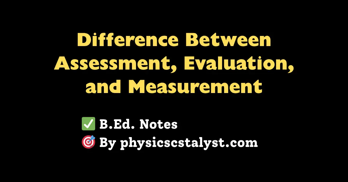 Difference Between Assessment Evaluation And Measurement Learn About Education And B Sc Physics