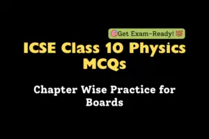 Class 10 ICSE Physics MCQs Chapter wise | Practice & Prepare Better